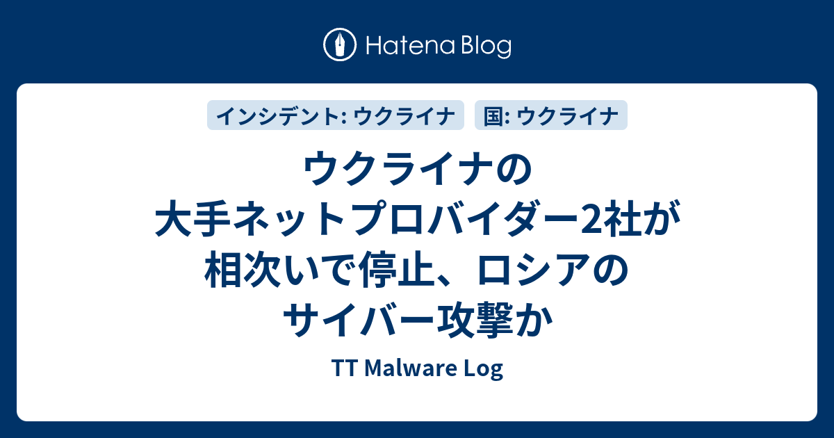 ウクライナの大手ネットプロバイダー2社が相次いで停止、ロシアのサイバー攻撃か - TT Malware Log