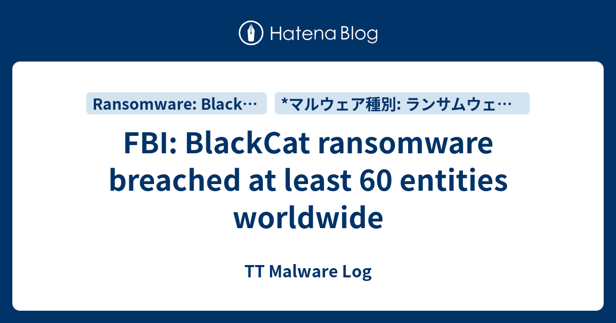FBI: BlackCat ransomware breached at least 60 entities worldwide - TT Malware Log