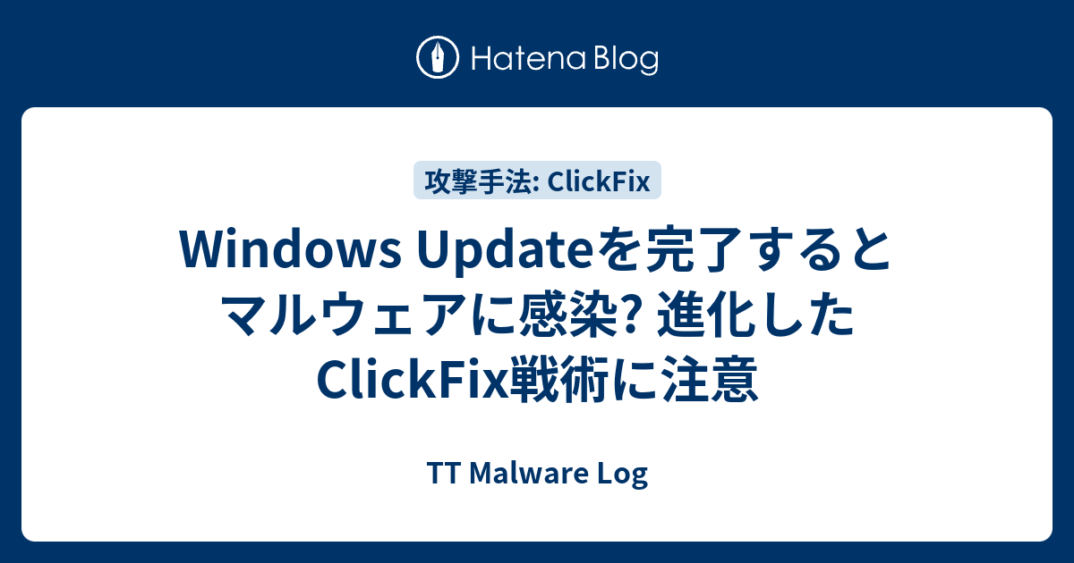 Windows Updateを完了するとマルウェアに感染? 進化したClickFix戦術に注意 - TT Malware Log