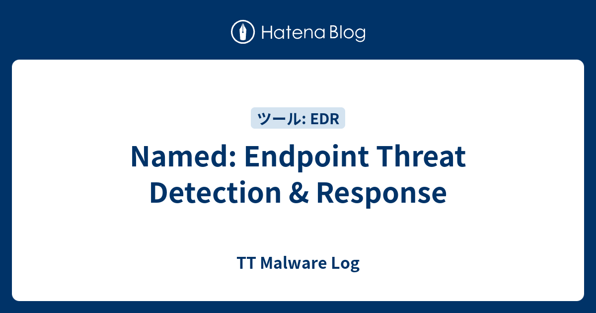 Named: Endpoint Threat Detection & Response - TT Malware Log