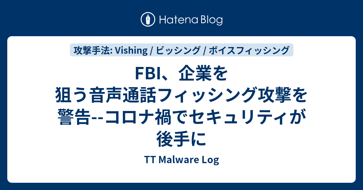 FBI、企業を狙う音声通話フィッシング攻撃を警告--コロナ禍でセキュリティが後手に - TT Malware Log