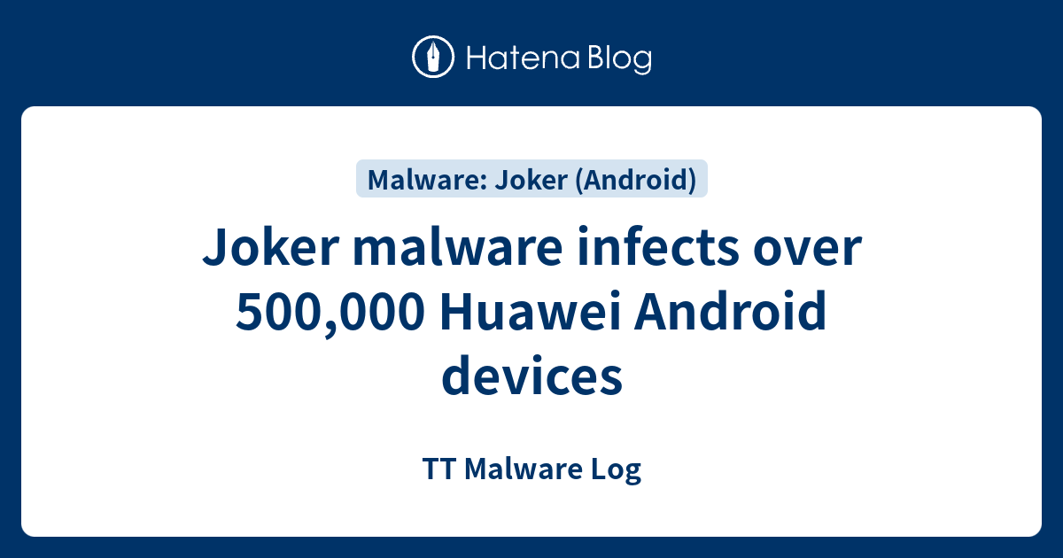 Joker malware infects over 500,000 Huawei Android devices - TT Malware Log