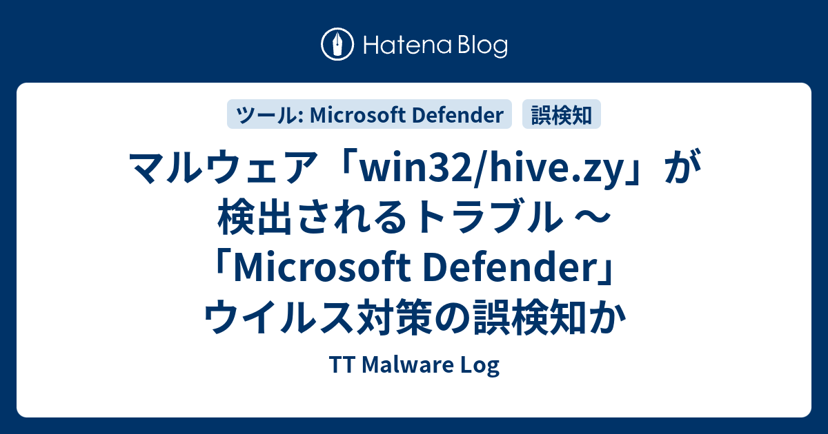 マルウェア「win32/hive.zy」が検出されるトラブル ～「Microsoft Defender」ウイルス対策の誤検知か - TT Malware Log