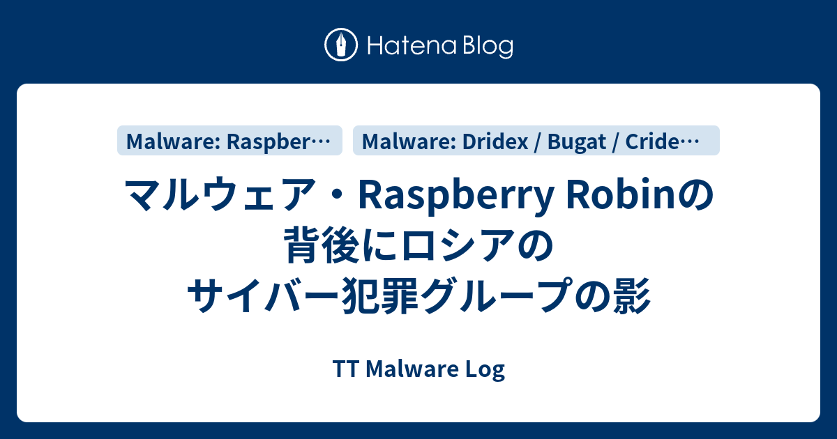 マルウェア・Raspberry Robinの背後にロシアのサイバー犯罪グループの影 - TT Malware Log
