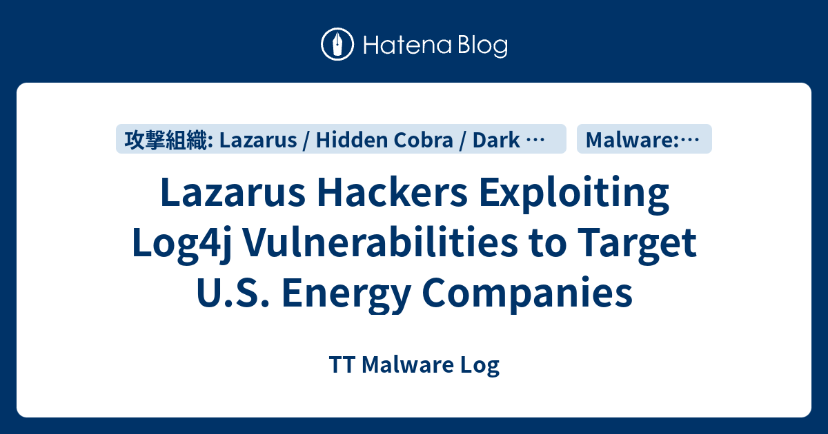 Lazarus Hackers Exploiting Log4j Vulnerabilities to Target U.S. Energy Companies - TT Malware Log