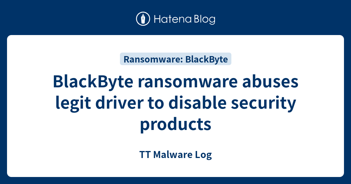 BlackByte ransomware abuses legit driver to disable security products ...