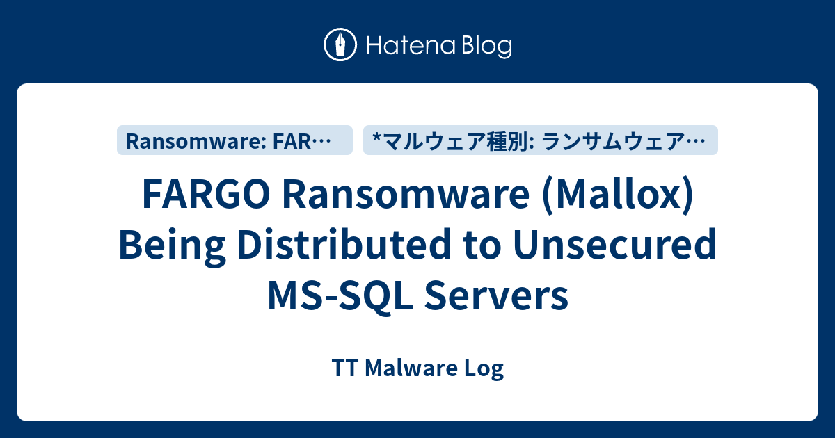 FARGO Ransomware (Mallox) Being Distributed to Unsecured MS-SQL Servers - TT Malware Log