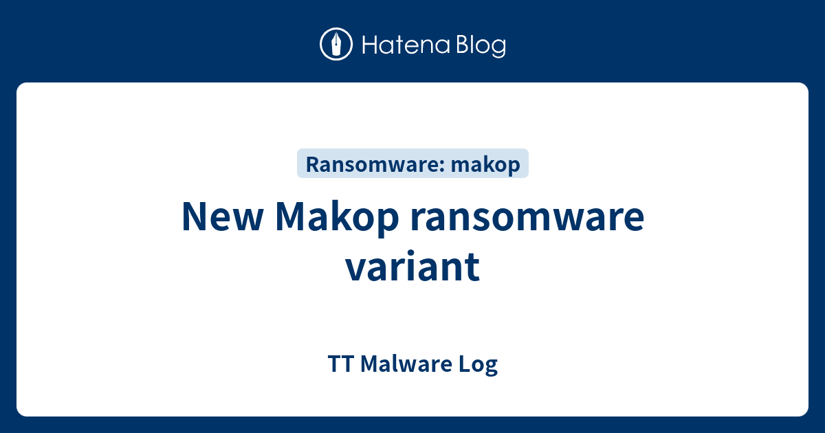 New Makop ransomware variant - TT Malware Log