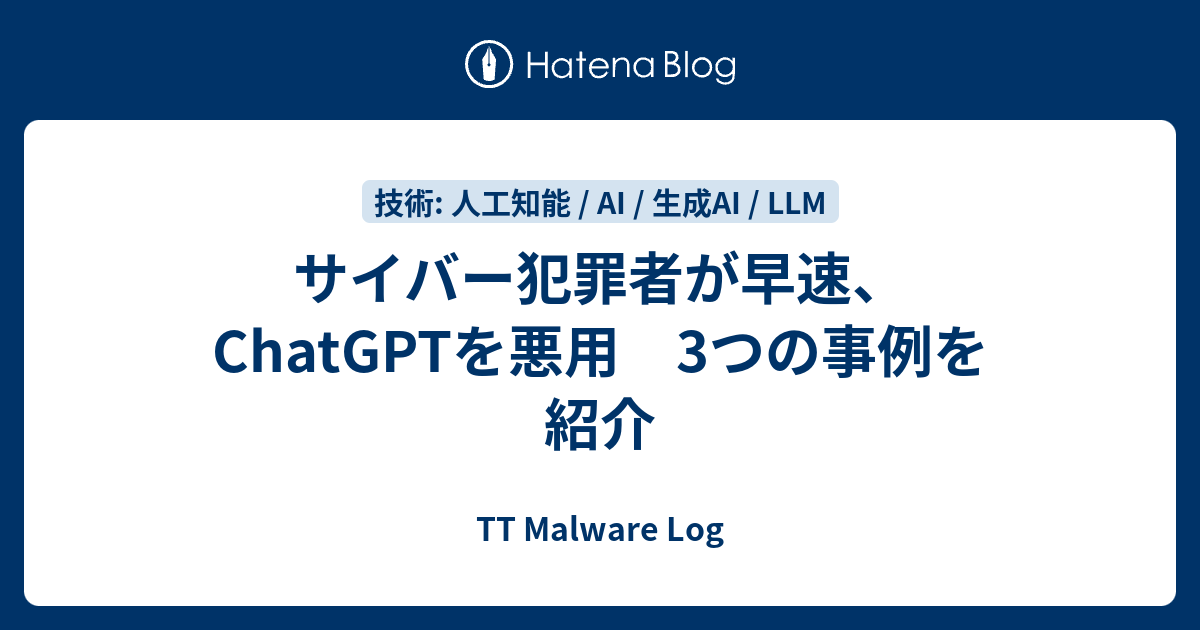 サイバー犯罪者が早速、ChatGPTを悪用 3つの事例を紹介 - TT Malware Log