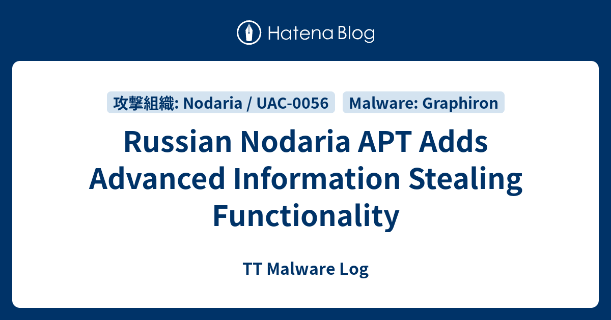 Russian Nodaria APT Adds Advanced Information Stealing Functionality - TT Malware Log
