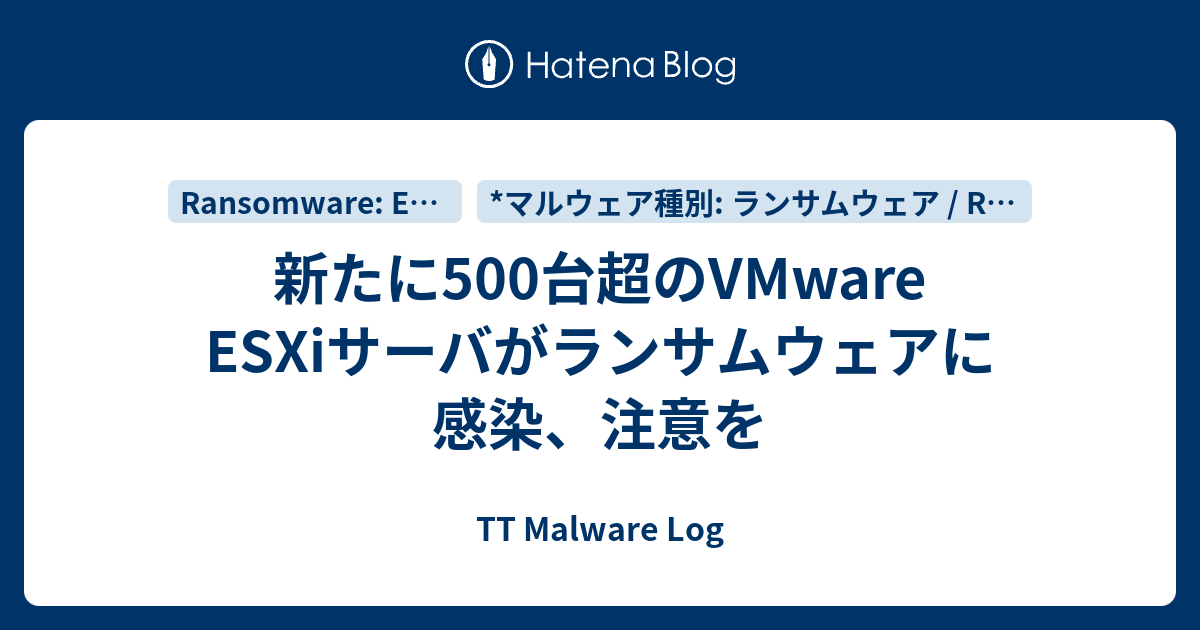 新たに500台超のVMware ESXiサーバがランサムウェアに感染、注意を - TT Malware Log
