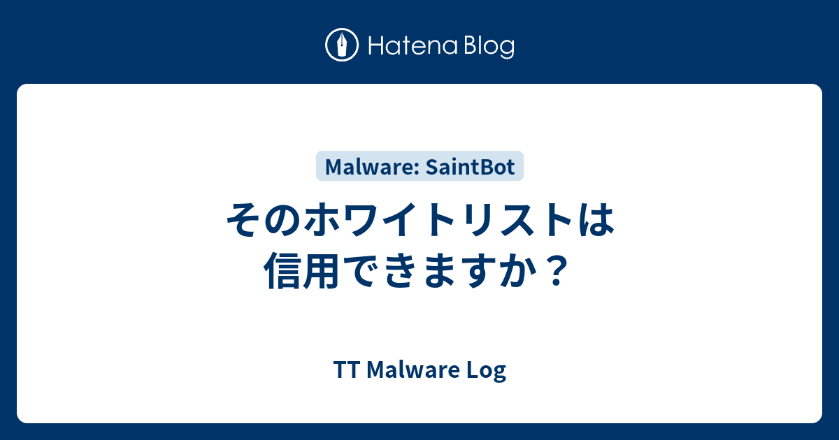 そのホワイトリストは信用できますか？ - TT Malware Log