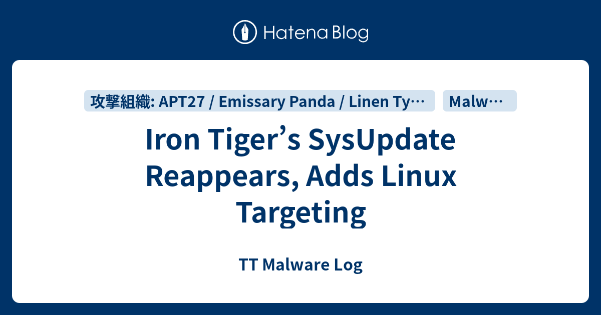 Iron Tiger’s SysUpdate Reappears, Adds Linux Targeting - TT Malware Log