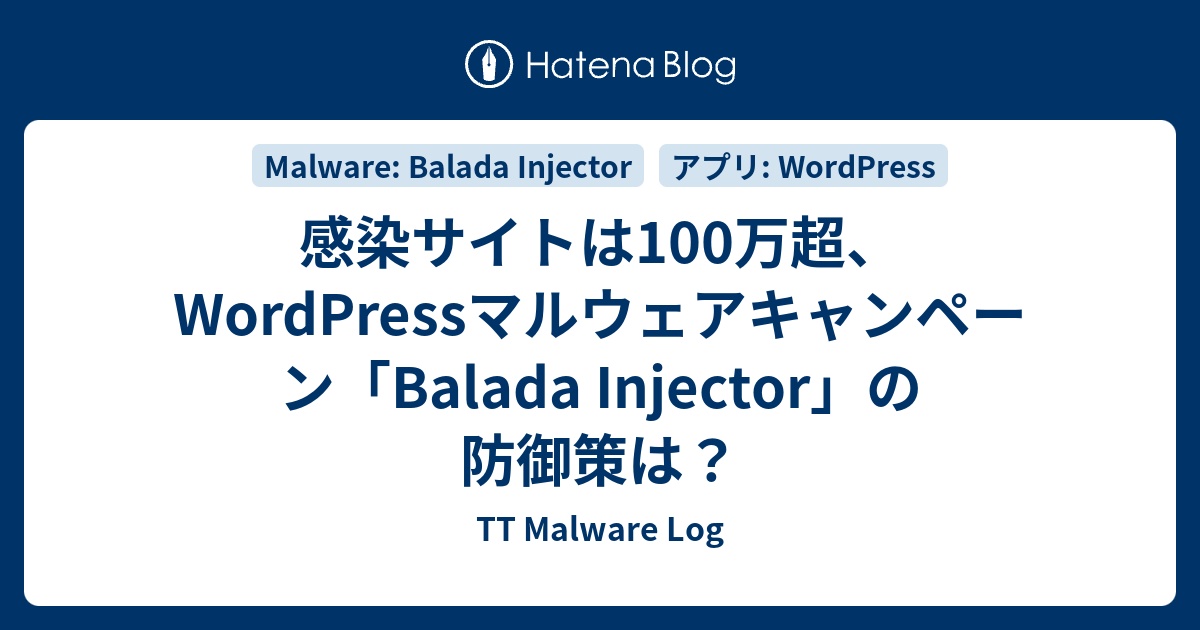 感染サイトは100万超、WordPressマルウェアキャンペーン「Balada Injector」の防御策は？ - TT Malware Log