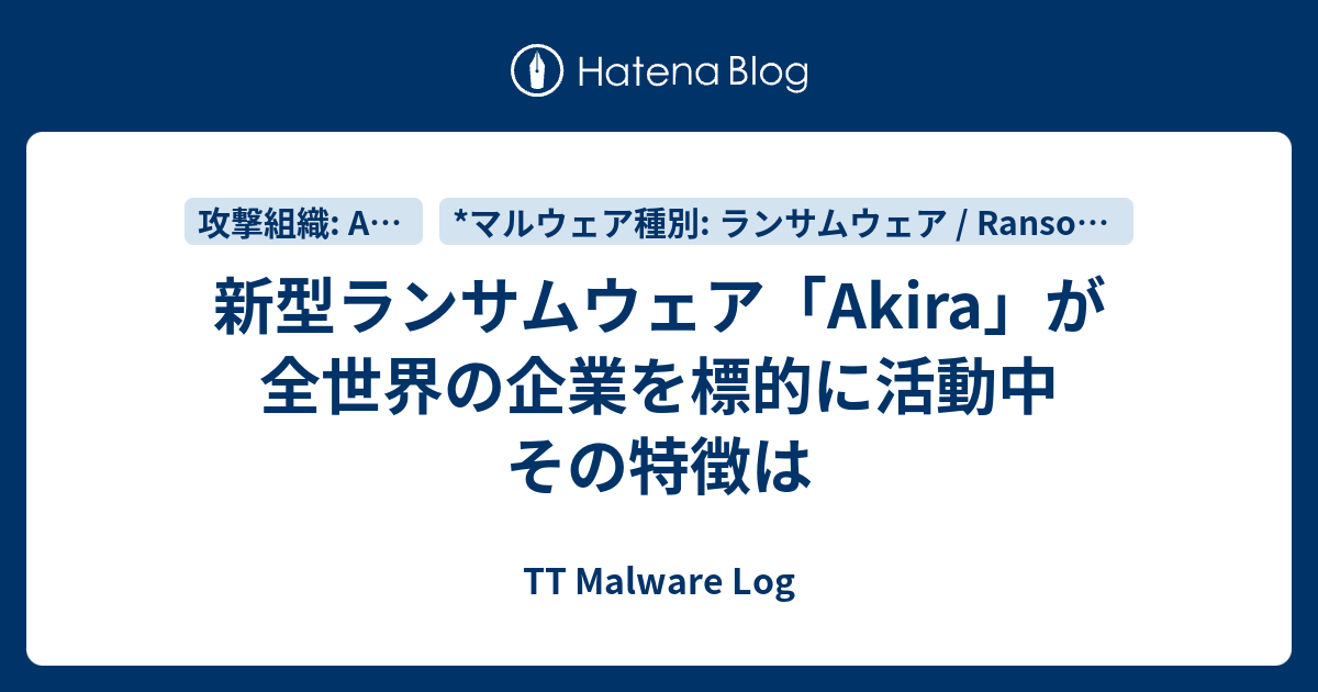 新型ランサムウェア「Akira」が全世界の企業を標的に活動中 その特徴は - TT Malware Log
