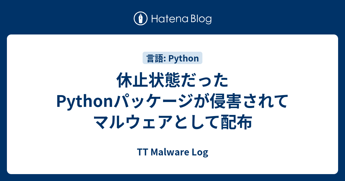 休止状態だったPythonパッケージが侵害されてマルウェアとして配布 - TT Malware Log