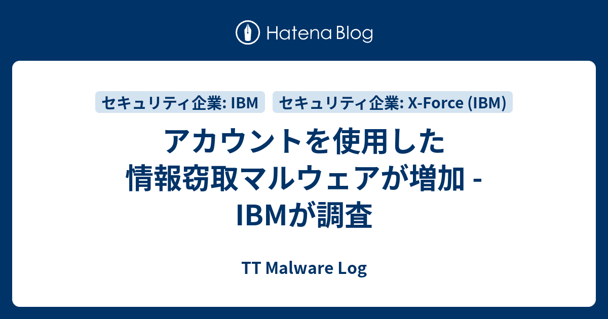 アカウントを使用した情報窃取マルウェアが増加 - IBMが調査 - TT Malware Log