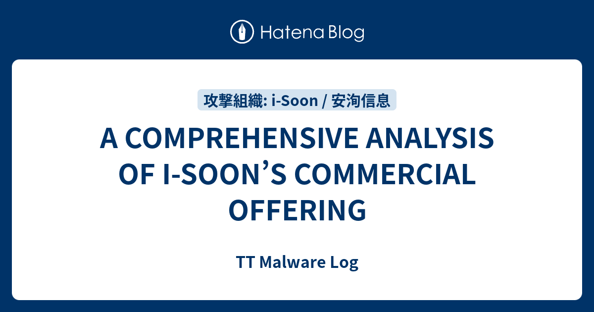 A COMPREHENSIVE ANALYSIS OF I-SOON’S COMMERCIAL OFFERING - TT Malware Log