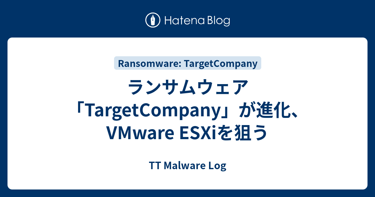 ランサムウェア「TargetCompany」が進化、VMware ESXiを狙う - TT Malware Log