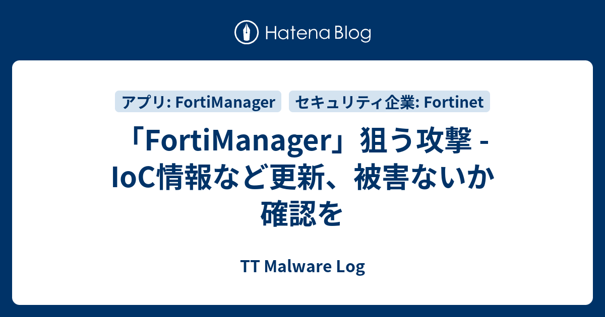 「FortiManager」狙う攻撃 - IoC情報など更新、被害ないか確認を - TT Malware Log