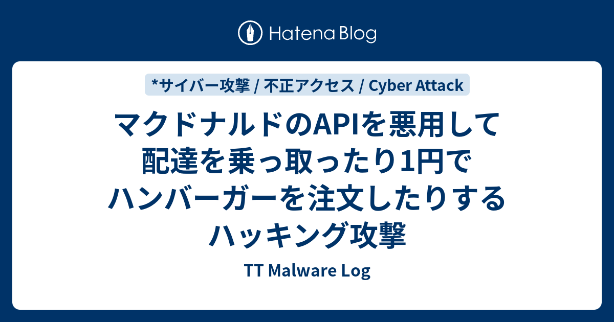 マクドナルドのAPIを悪用して配達を乗っ取ったり1円でハンバーガーを注文したりするハッキング攻撃 - TT Malware Log