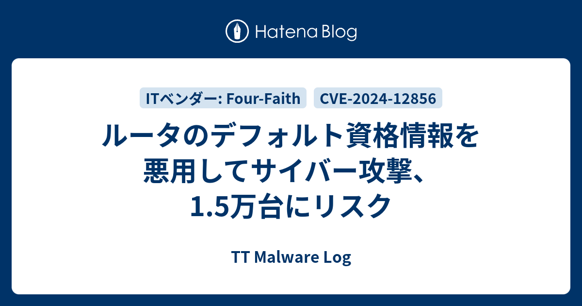 ルータのデフォルト資格情報を悪用してサイバー攻撃、1.5万台にリスク - TT Malware Log