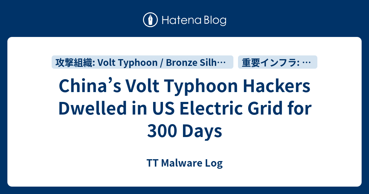 China’s Volt Typhoon Hackers Dwelled in US Electric Grid for 300 Days - TT Malware Log