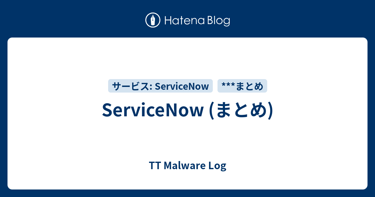 ServiceNow (まとめ) - TT Malware Log