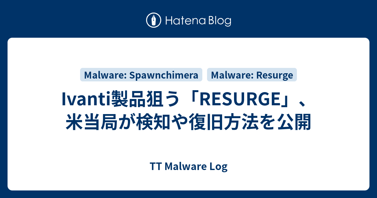 Ivanti製品狙う「RESURGE」、米当局が検知や復旧方法を公開 - TT Malware Log