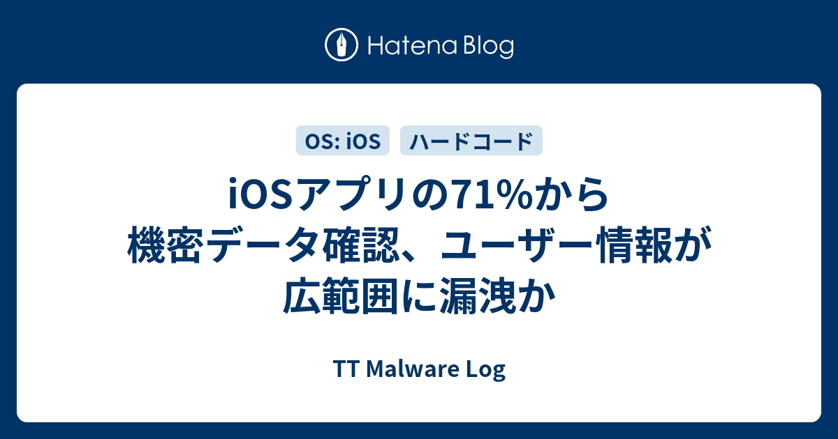 iOSアプリの71%から機密データ確認、ユーザー情報が広範囲に漏洩か - TT Malware Log