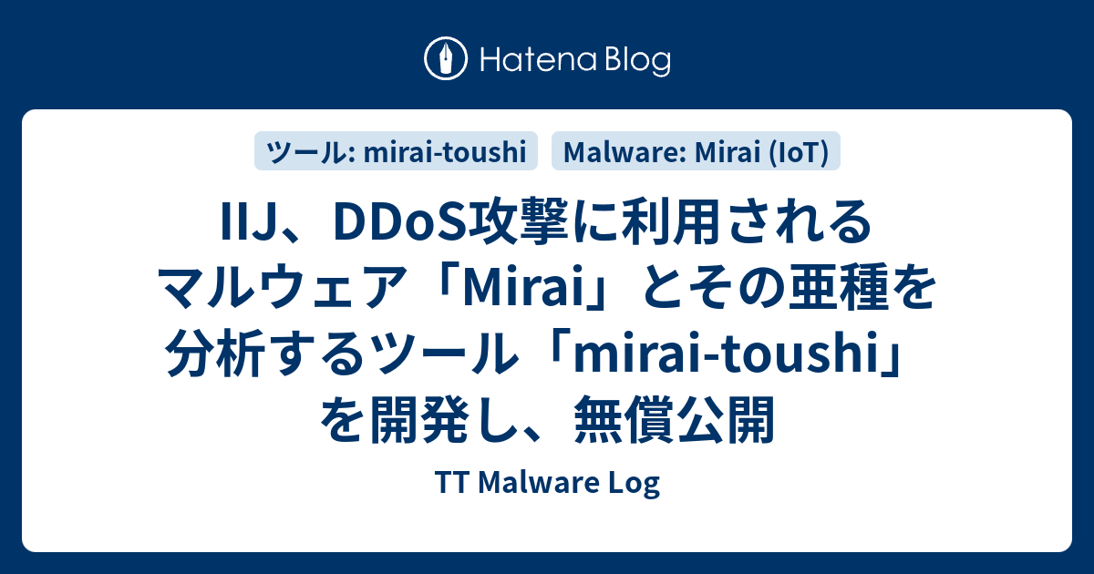 IIJ、DDoS攻撃に利用されるマルウェア「Mirai」とその亜種を分析するツール「mirai-toushi」を開発し、無償公開 - TT Malware Log