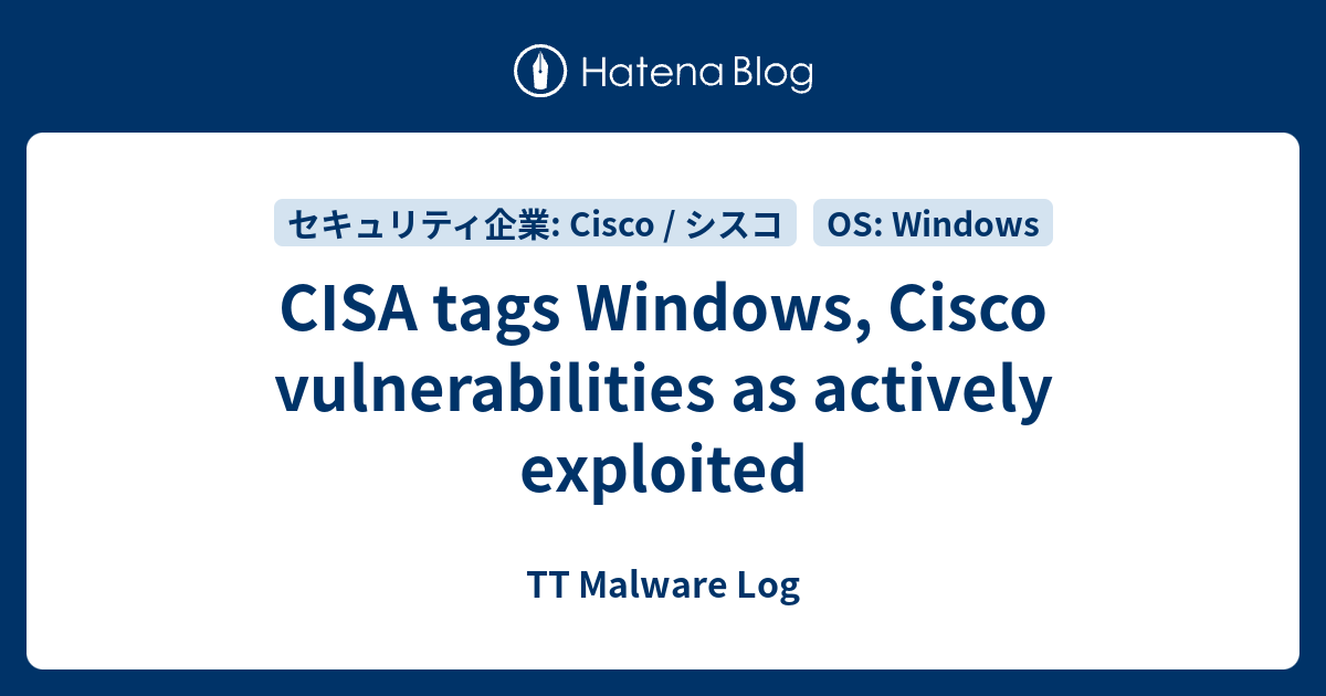 CISA tags Windows, Cisco vulnerabilities as actively exploited - TT Malware Log