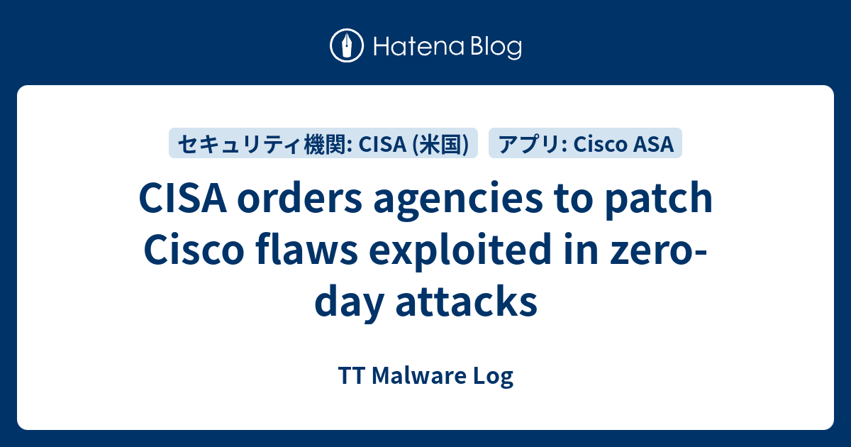 CISA orders agencies to patch Cisco flaws exploited in zero-day attacks - TT Malware Log