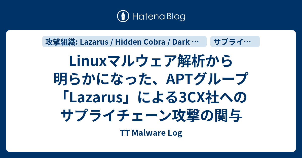 Linuxマルウェア解析から明らかになった、APTグループ「Lazarus」による3CX社へのサプライチェーン攻撃の関与 - TT Malware Log