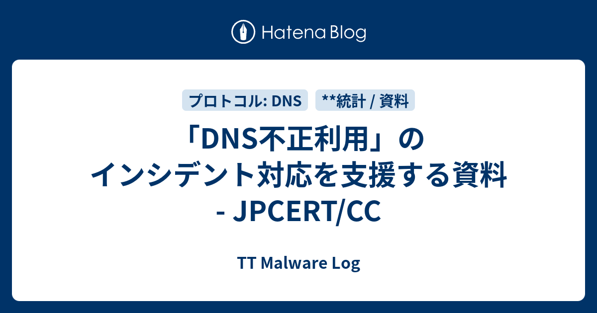 「DNS不正利用」のインシデント対応を支援する資料 - JPCERT/CC - TT Malware Log