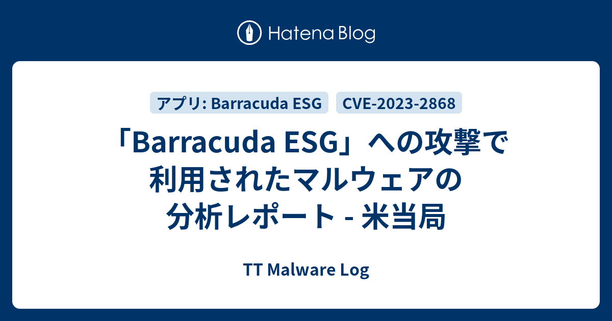 「Barracuda ESG」への攻撃で利用されたマルウェアの分析レポート - 米当局 - TT Malware Log