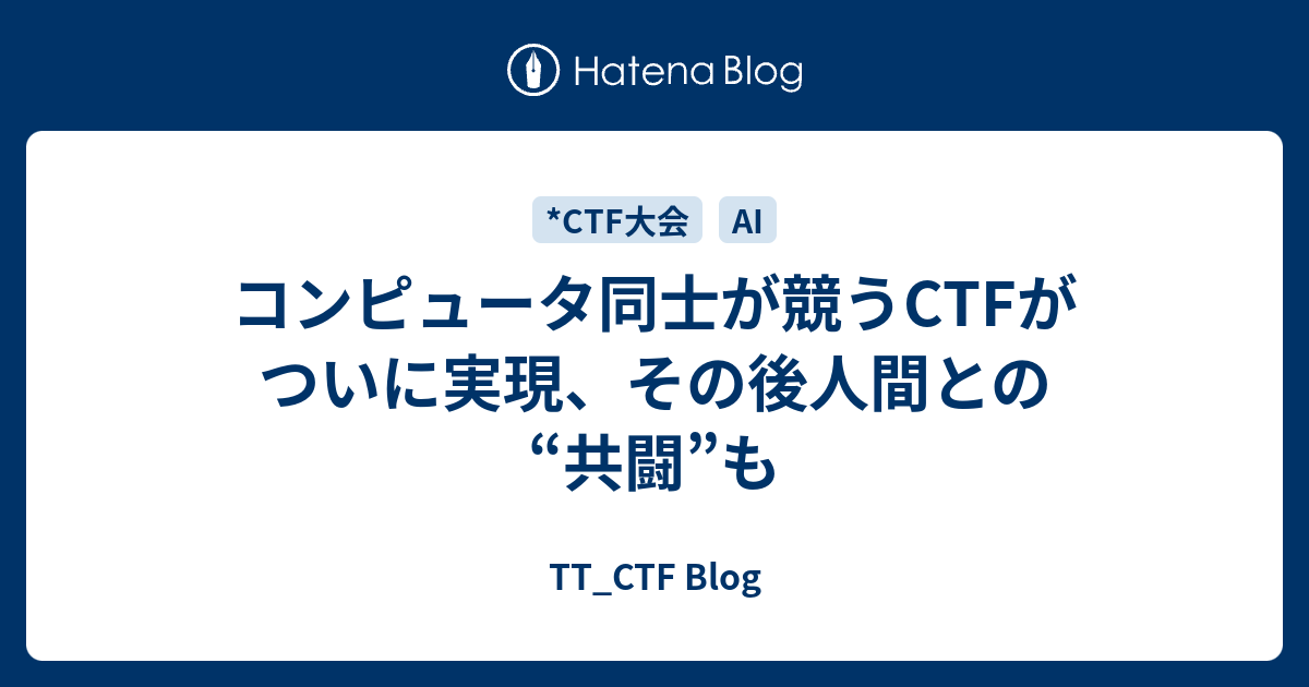 コンピュータ同士が競うCTFがついに実現、その後人間との“共闘”も - TT_CTF Blog