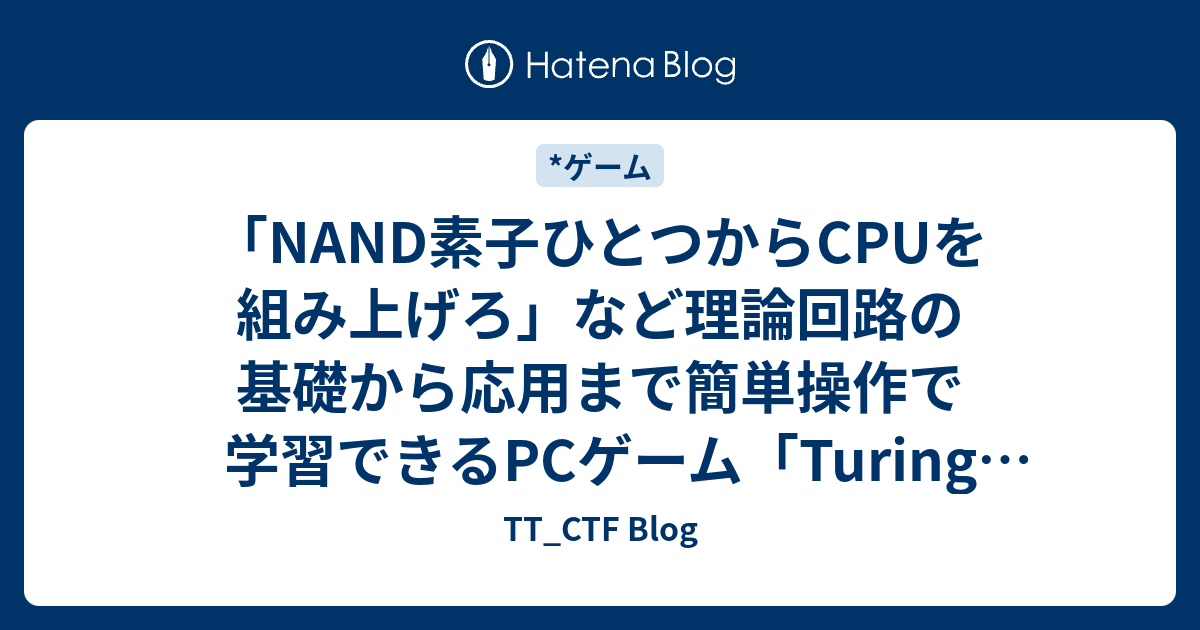 「NAND素子ひとつからCPUを組み上げろ」など理論回路の基礎から応用まで簡単操作で学習できるPCゲーム「Turing Complete」をプレイしてみた - TT_CTF Blog