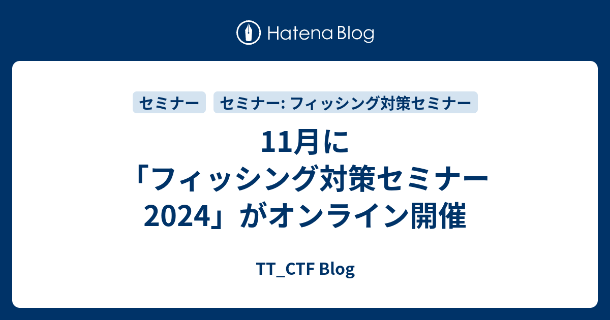 11月に「フィッシング対策セミナー 2024」がオンライン開催 - TT_CTF Blog