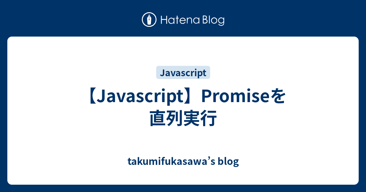 【Javascript】Promiseを直列実行 - takumifukasawa’s blog
