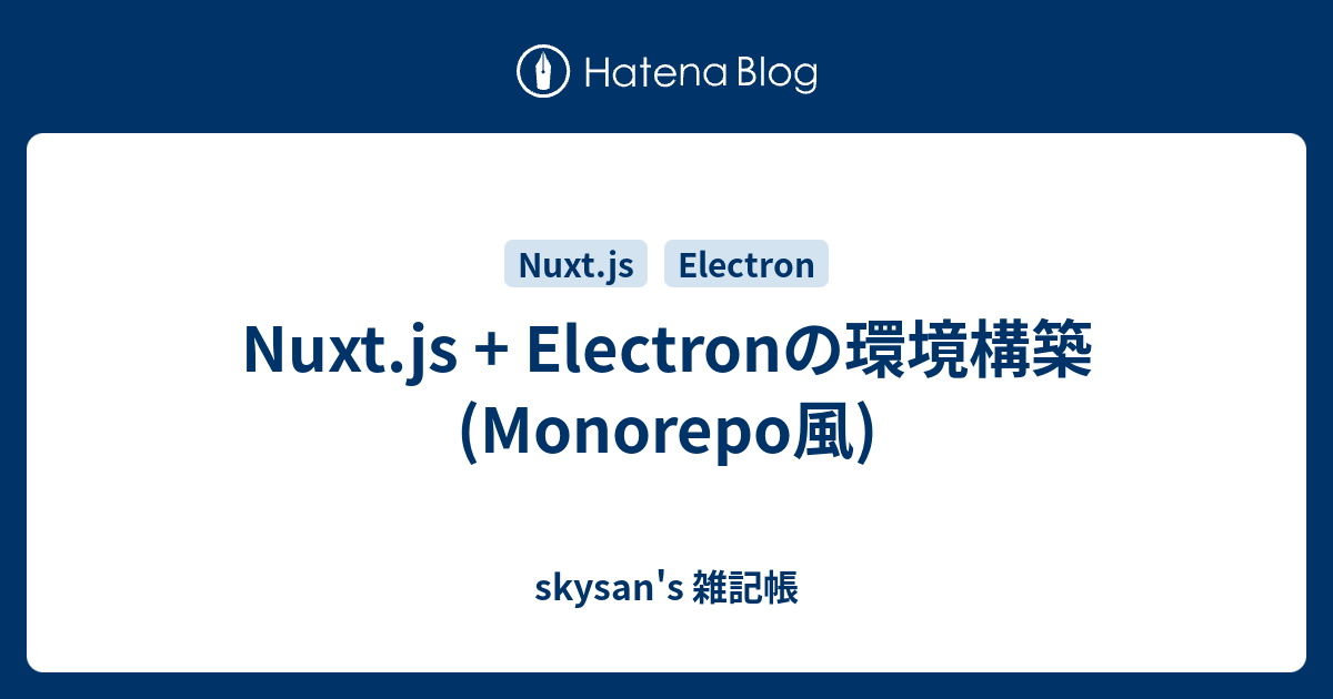 Nuxt.js + Electronの環境構築(Monorepo風) - skysan's 雑記帳