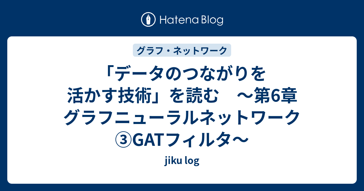 「データのつながりを活かす技術」を読む ～第6章 グラフニューラルネットワーク ③GATフィルタ～ - jiku log