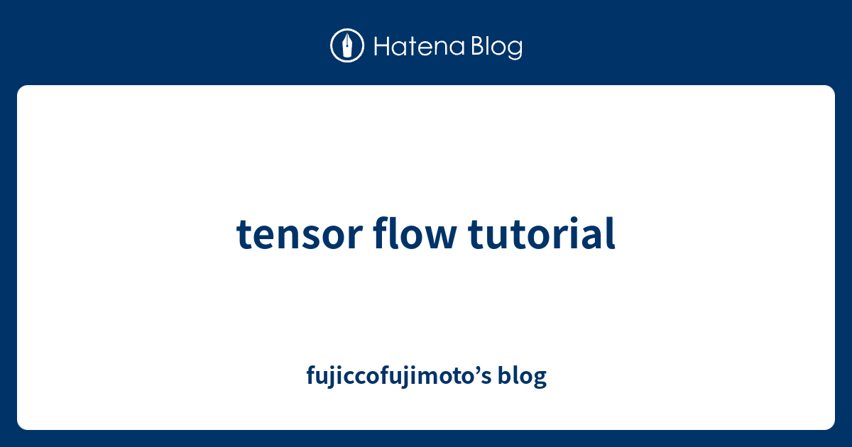 tensor flow tutorial - fujiccofujimoto’s blog