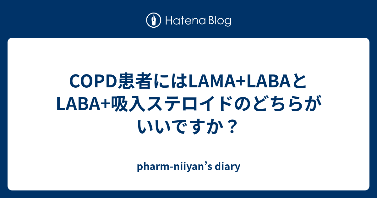 COPD患者にはLAMA+LABAとLABA+吸入ステロイドのどちらがいいですか？ - pharm-niiyan’s diary