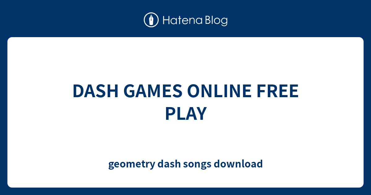 DASH GAMES ONLINE FREE PLAY - geometry dash songs download