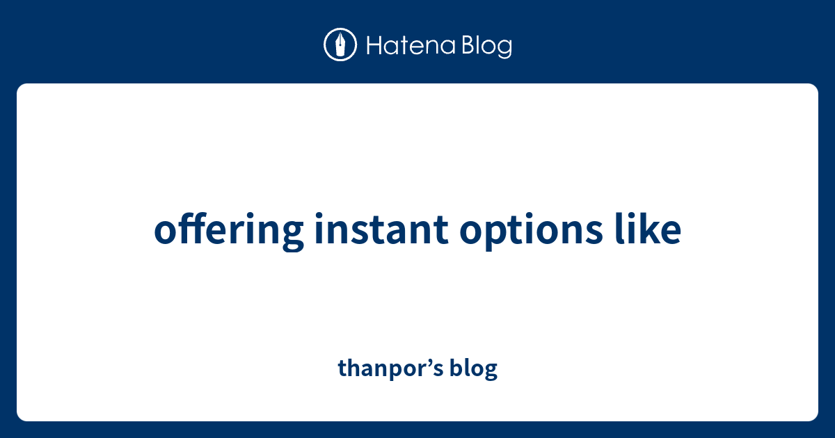 offering instant options like - thanpor’s blog