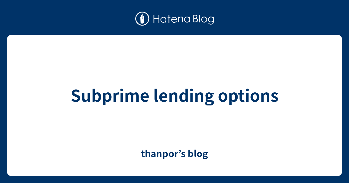 Subprime lending options - thanpor’s blog