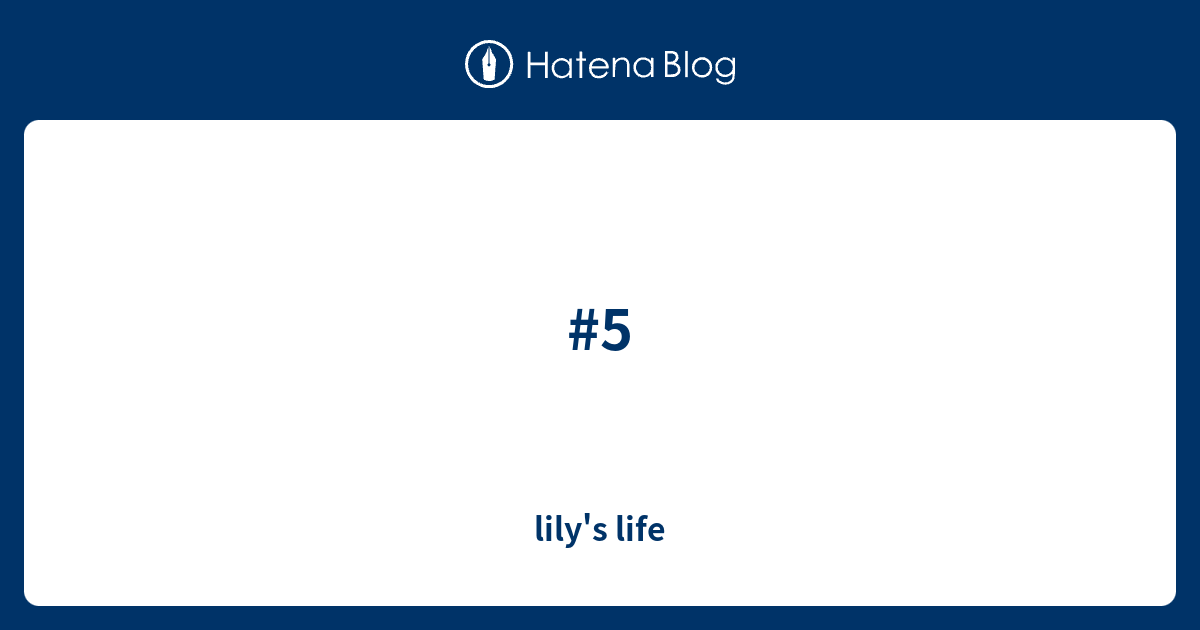 #5 - lily's life
