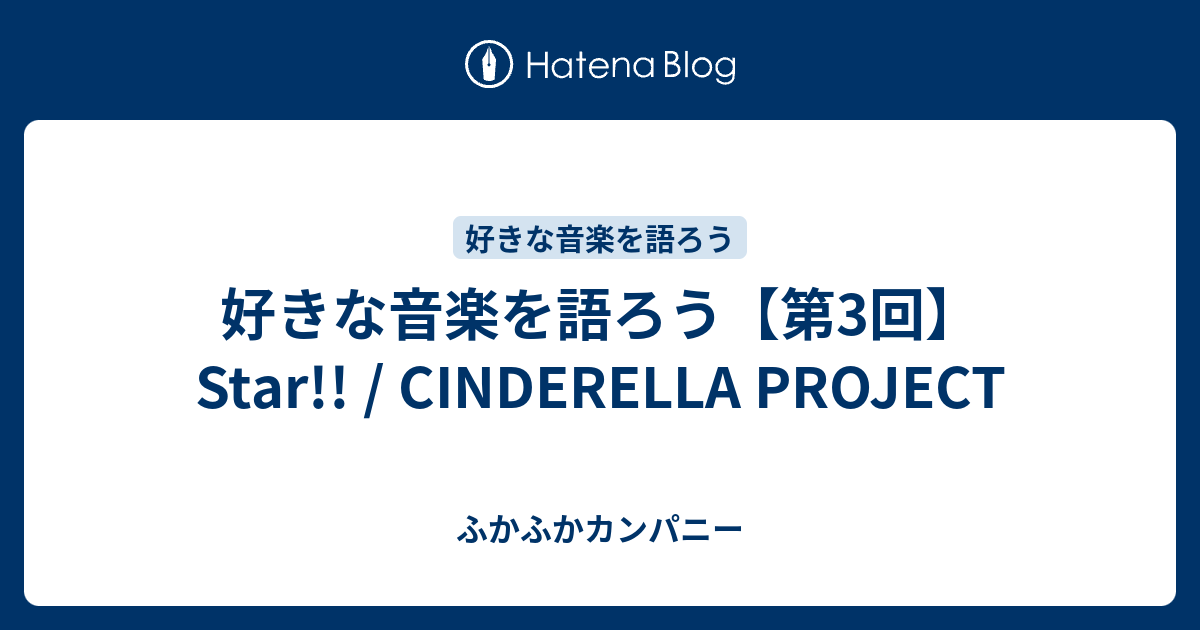好きな音楽を語ろう【第3回】Star!! / CINDERELLA PROJECT - ふかふかカンパニー