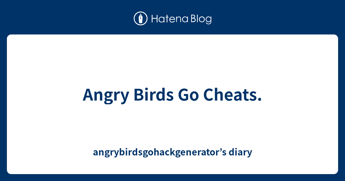 Angry Birds Go Cheats. - angrybirdsgohackgenerator’s diary